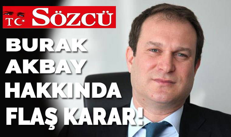 Sözcü'nün sahibi Burak Akbay hakkında flaş karar - Son Dakika Türkiye ...
