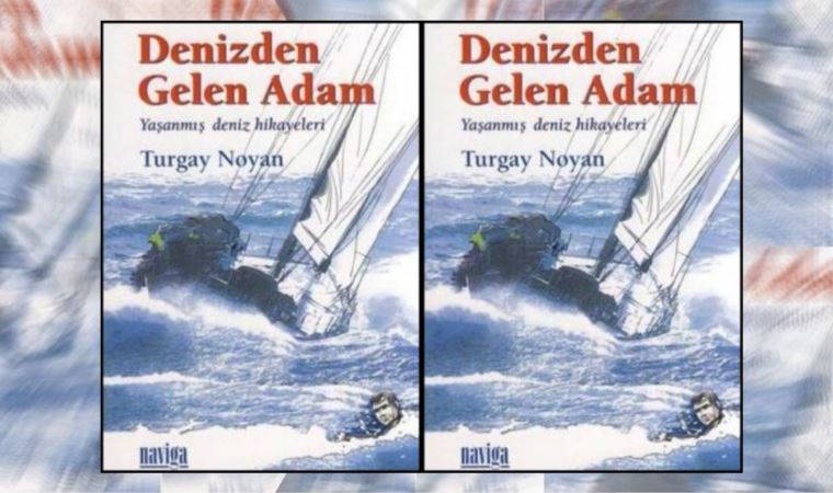 Turgay Noyan’dan ‘Denizden Gelen Adam - Yaşanmış Deniz Hikâyeleri ...